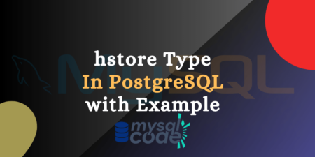 PostgreSQL hstore Data Type: In-Depth Explanation - MySQLCode